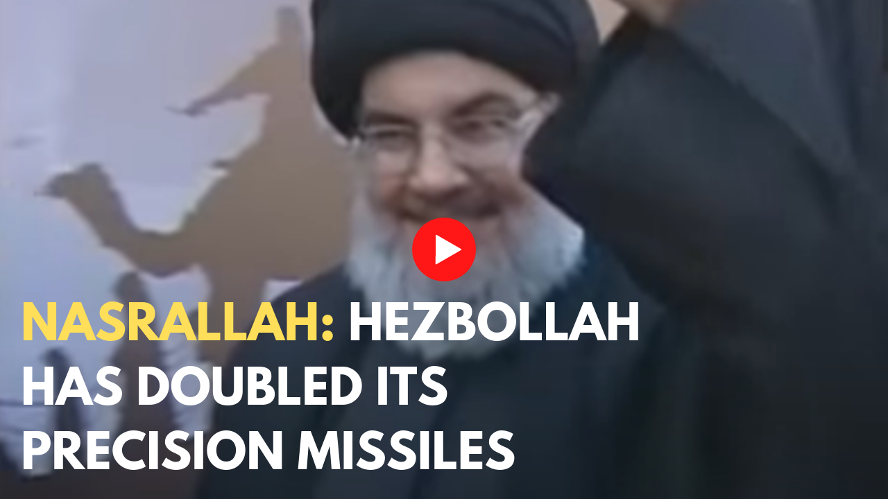 NASRALLAH: Hezbollah Has Doubled Its Precision Missiles