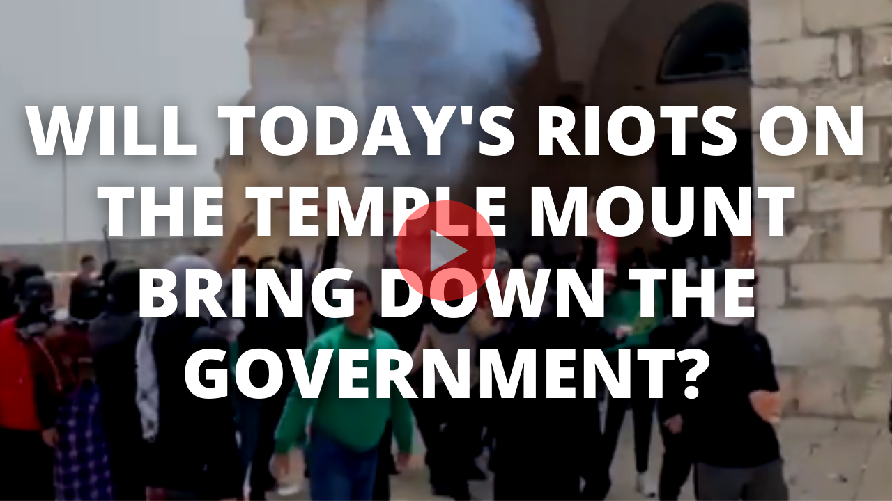 Will Today's Riots On The Temple Mount Bring Down The Government ...