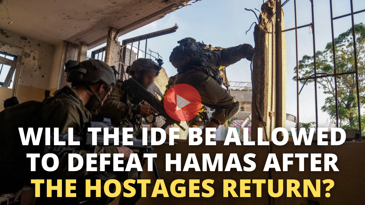 Will The IDF Be Allowed To Defeat Hamas After The Hostages Return ...