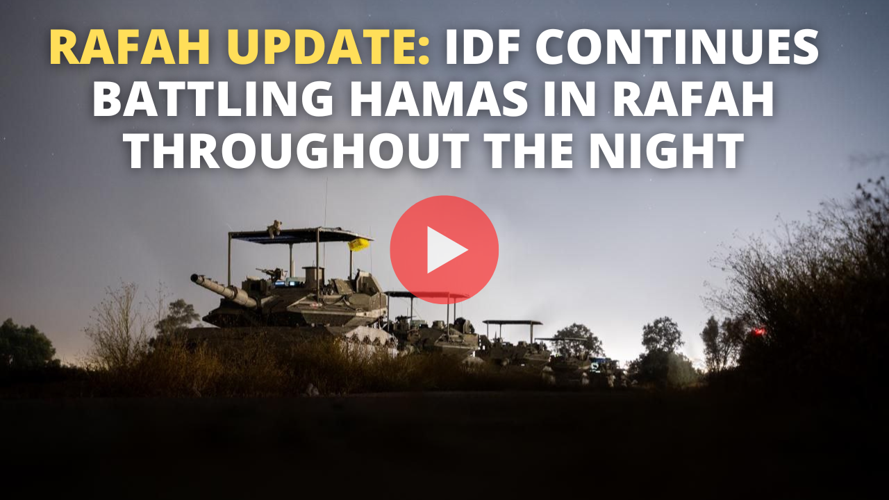 RAFAH UPDATE: IDF Continues Battling Hamas In Rafah Throughout The ...