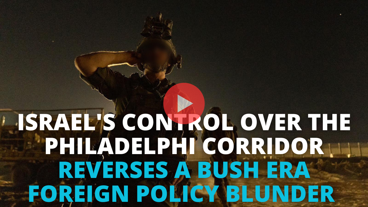 Israel's Control Over The Philadelphi Corridor Reverses A Bush Era ...