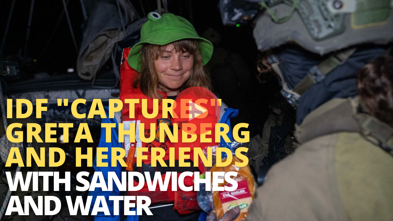 IDF "Captures" Greta Thunberg And Her Friends With Sandwiches And Water ...