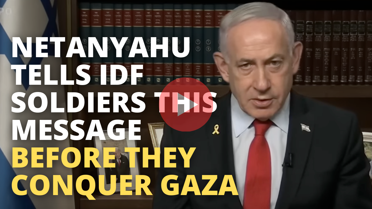 Netanyahu Tells IDF Soldiers This Message Before They Conquer Gaza ...